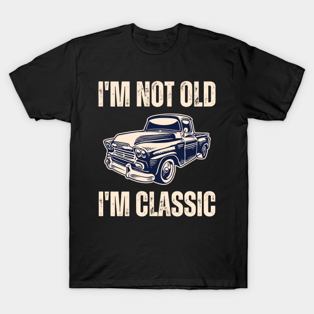 I'm Not Old I'm Classic - Im Not Old Im Classic - T-Shirt | TeePublic